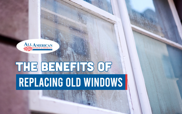 Why Replace Old Windows - All American Window & Door
